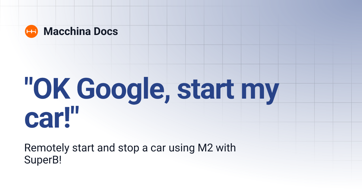 "OK Google, start my car!" | Macchina Docs