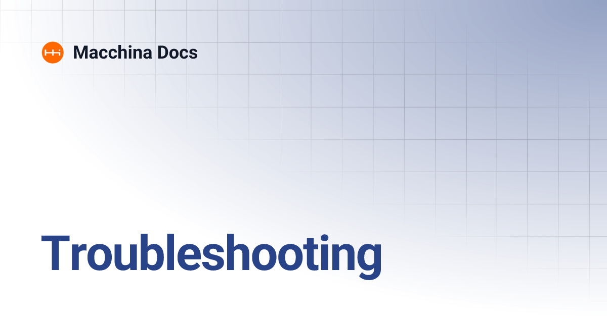 Troubleshooting | Macchina Docs